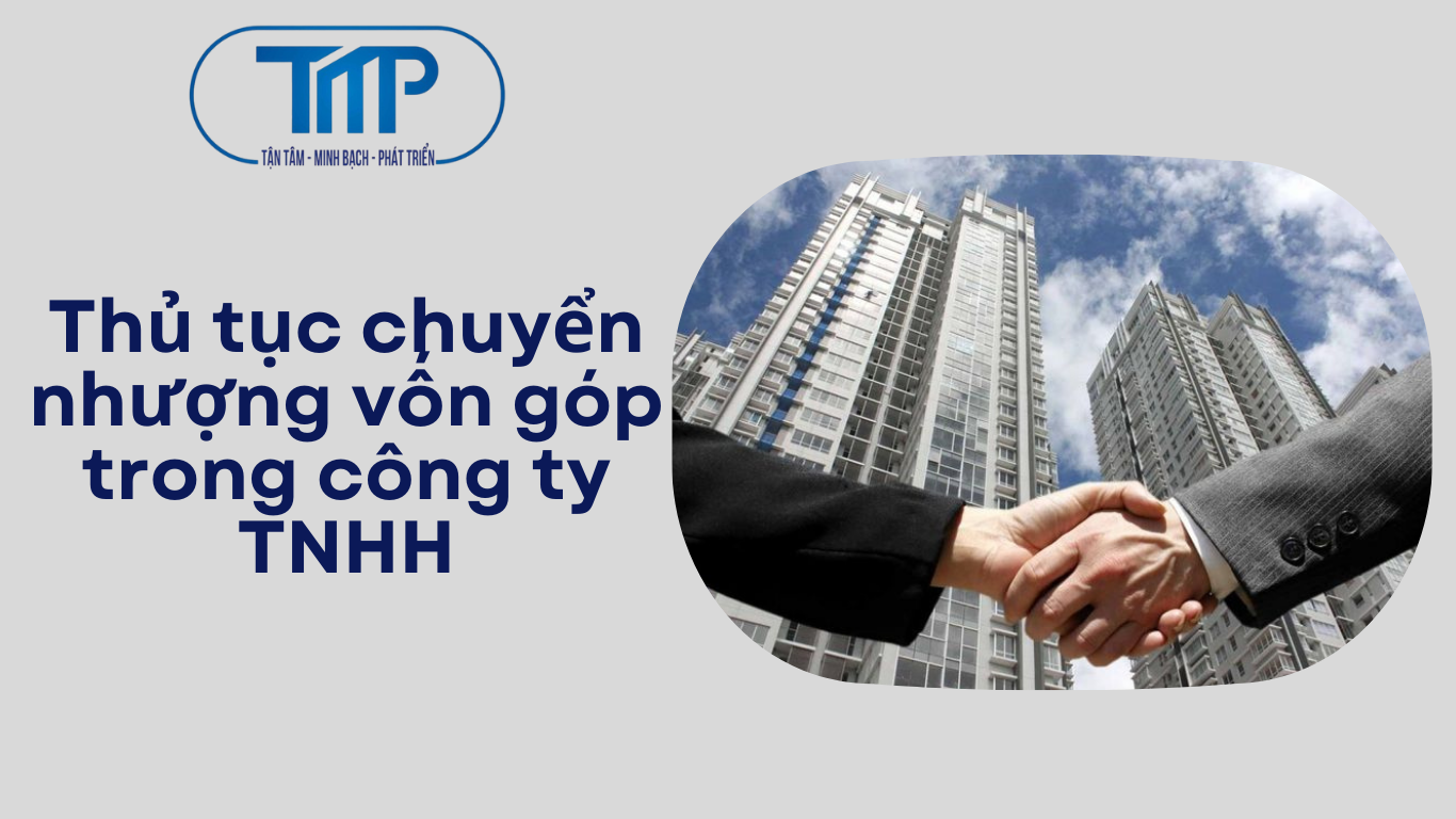 Thủ tục chuyển nhượng vốn góp trong công ty TNHH | Tâm Minh Phát | tamminhphathue.com